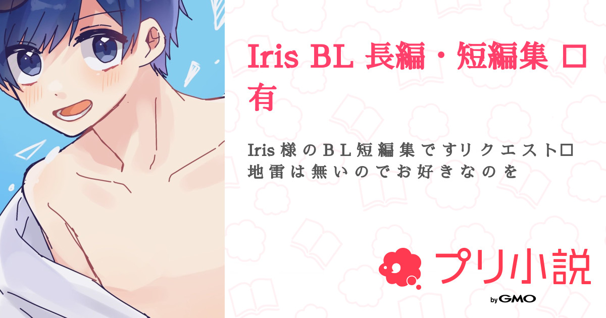 Iris BL 長編・短編集 🔞有 - 全97話 【連載中】（*海音 さゔ ！さんの小説） | 無料スマホ夢小説ならプリ小説 byGMO
